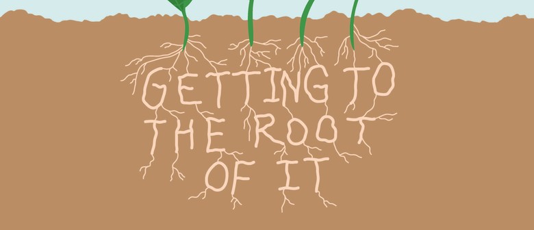 Getting to The Root of It - Dunedin - Eventfinda