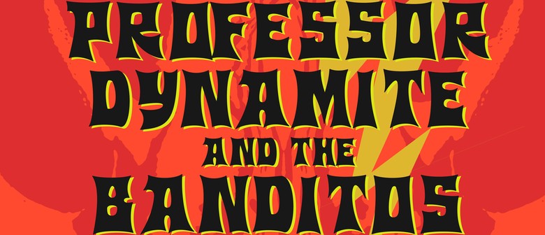 Professor Dynamite & The Banditos - Hastings - Eventfinda