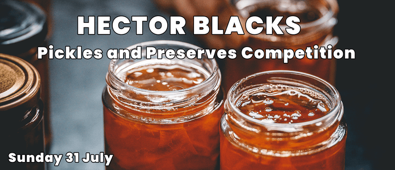 Hector Black's Pickles and Preserves Competition - Timaru - Eventfinda