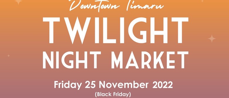Downtown Timaru Twilight Night Market (Black Friday) - Timaru - Eventfinda