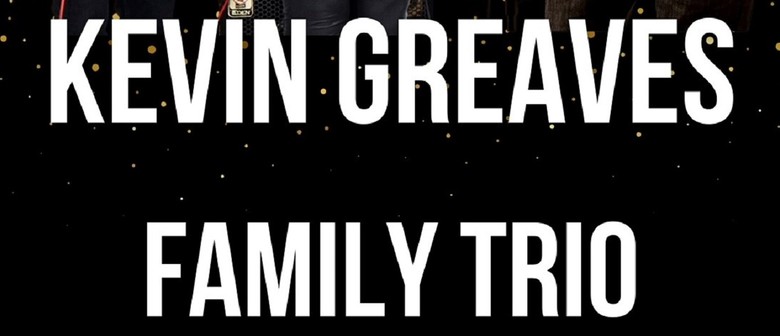 Kevin Greaves Family Trio - Auckland - Eventfinda