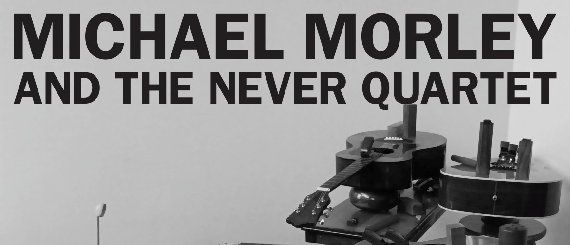 Michael Morley and The Never Quartet - Featherston - Eventfinda