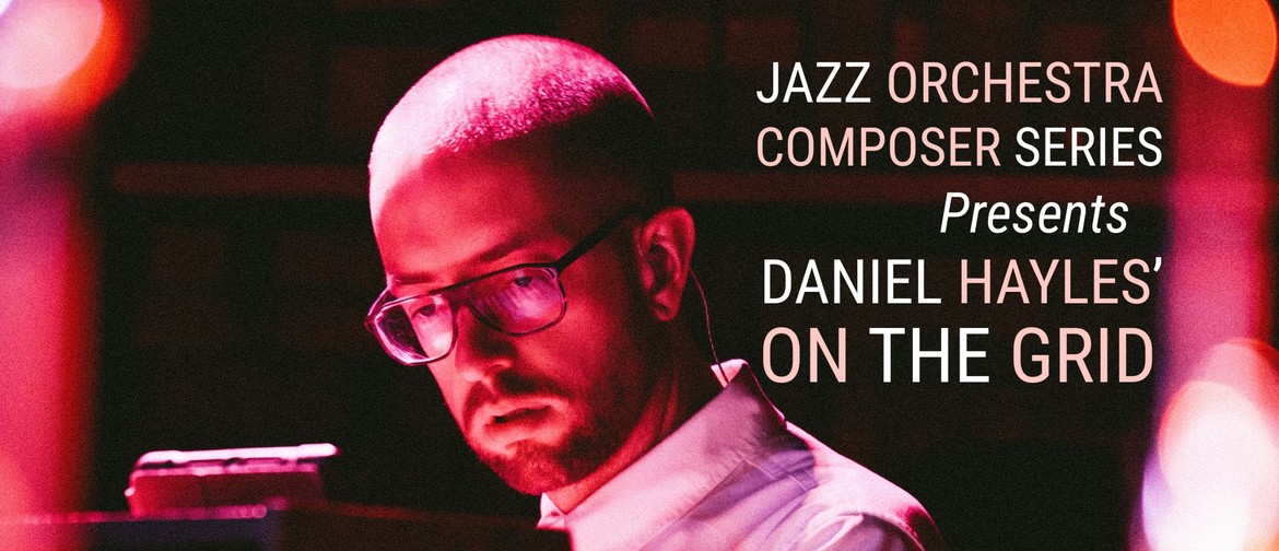 Jazz Orchestra Composer Series Presents: Daniel Hayles - Wellington ...